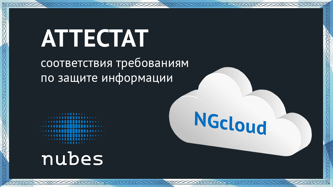 НУБЕС аттестовал облако NGcloud на уровень защищенности УЗ-1 | Блог | Nubes